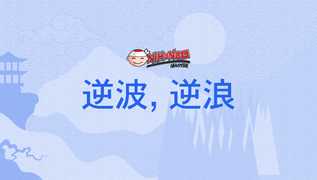 逆波, 逆浪, さかなみ, ぎゃくろう, げきろう, sakanami, gyakurō, gekirō - Nihongo Master